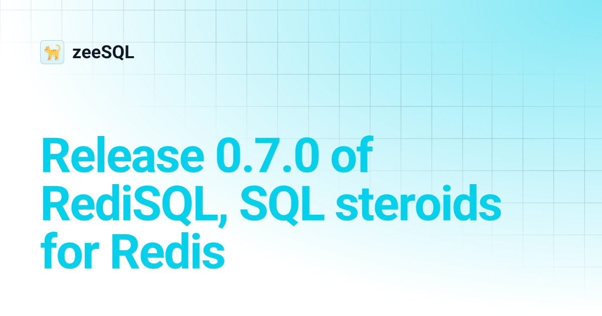 Release 0.7.0 of RediSQL, SQL steroids for Redis | zeeSQL